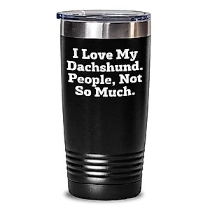 Funny Dachshund Dog Tumbler Gifts from Family to Mother's Day, I Love My Dachshund. People, Not So Much.