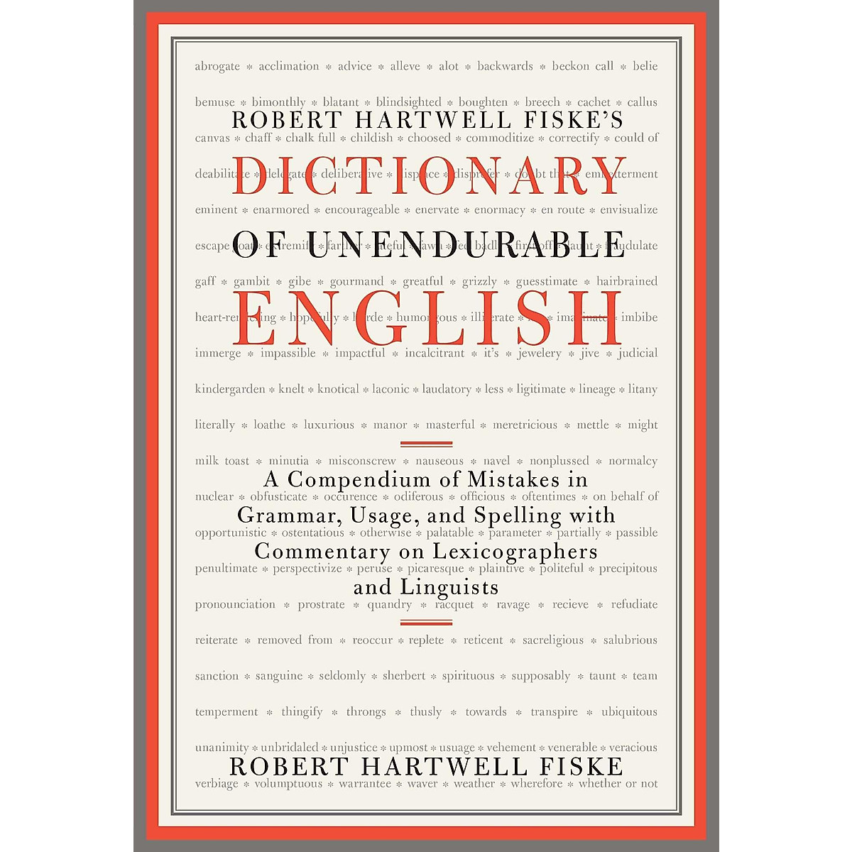 Robert Hartwell Fiske's Dictionary of Unendurable English: A Compendium of Mistakes in Grammar, Usage, and Spelling with commentary on lexicographers and linguists