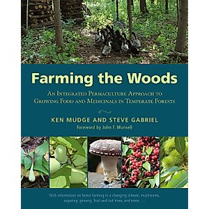 Farming the Woods: An Integrated Permaculture Approach to Growing Food and Medicinals in Temperate Forests