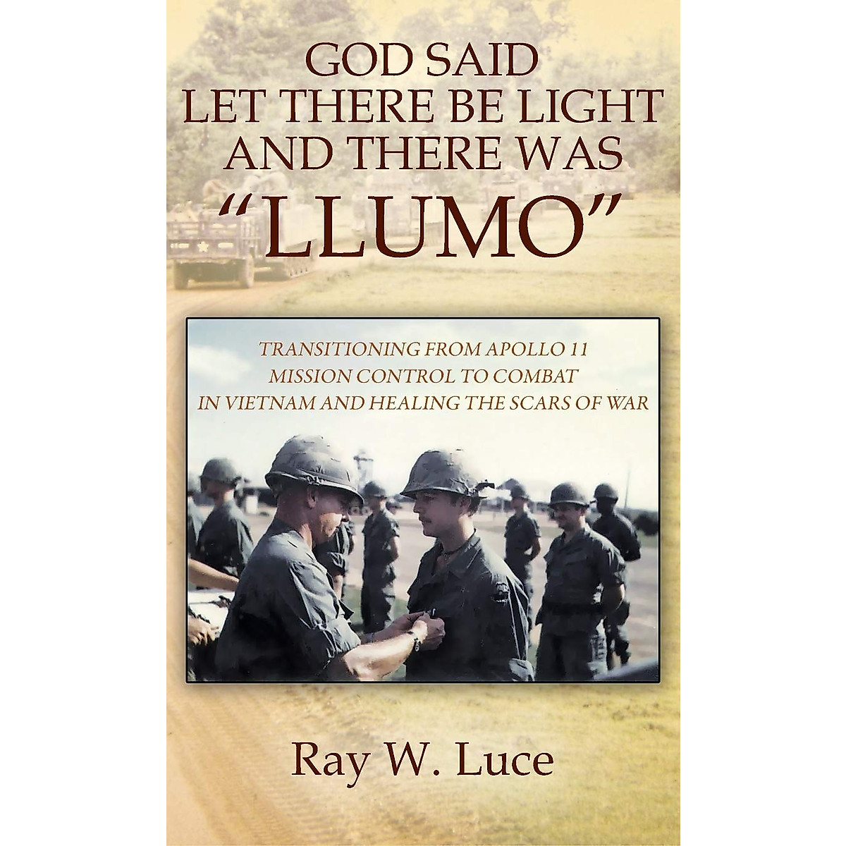 God Said Let There Be Light and There Was "Llumo": Transitioning from Apollo 11 Mission Control to Combat in Vietnam and Healing the Scars of War