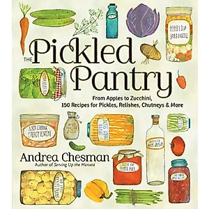 The Pickled Pantry: From Apples to Zucchini, 150 Recipes for Pickles, Relishes, Chutneys & More