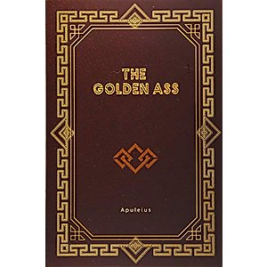 The Golden Ass: Being the Metamorphoses of Lucius Apuleius