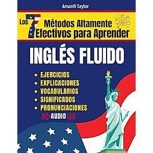 Los 7 Métodos Altamente Efectivos Para Aprender Ingles Fluido: Libro para aprender ingles para adultos - Aprender Ingles desde cero con pronunciación, ... para aprender ingles) (Spanish Edition)