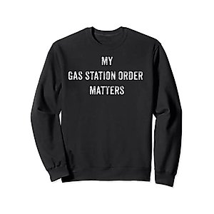 FUNNY MY GAS STATION ORDER MATTERS VIRAL SOCIAL MEDIA GIFT Sweatshirt