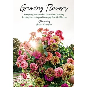 Growing Flowers: Everything You Need to Know About Planting, Tending, Harvesting and Arranging Beautiful Blooms (Flower Gardening for Beginners)