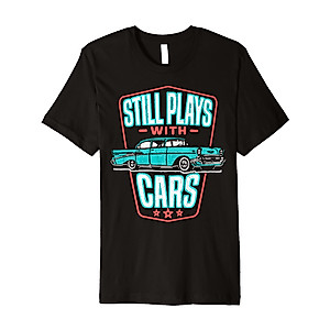 Still Plays With Cars Shirt Classic '57 Automobile Auto Gift Premium T-Shirt