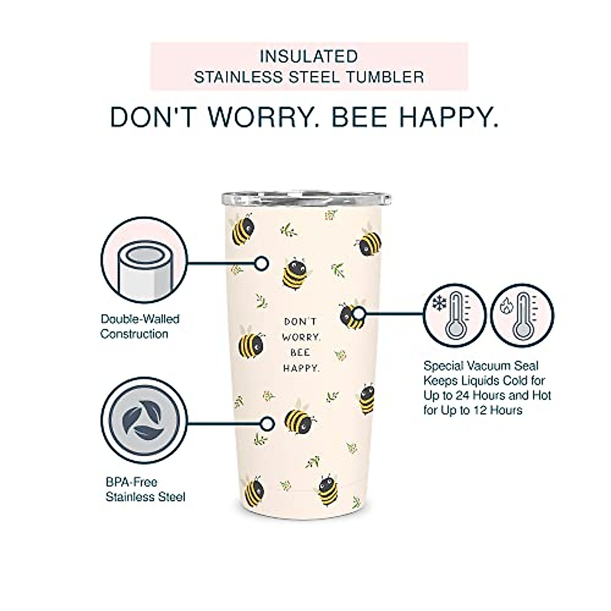 Studio Oh! Insulated Stainless-Steel Tumbler Don't Worry. Bee Happy.- 17-Ounce - Double-Walled with Vacuum Seal Keeps Liquids Cold for Hours - Fits Standard Size Cup Holders