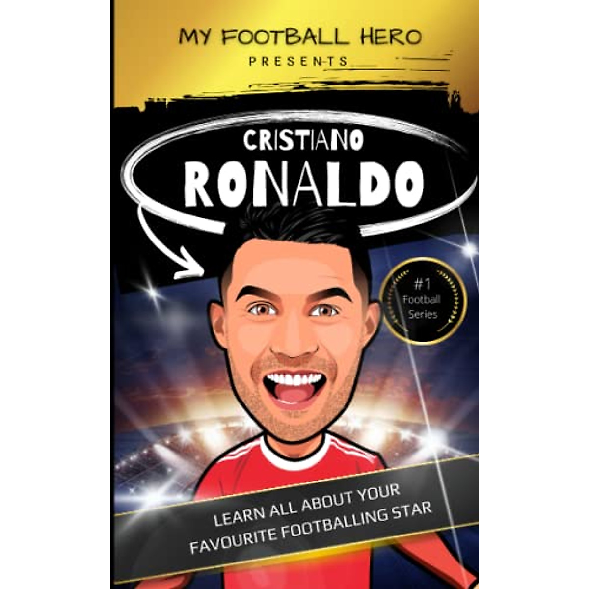 My Football Hero: Cristiano Ronaldo Biography: Learn all about your footballing hero - ages 8 - 14 (My Sporting Hero: Biographies for Children aged 9 - 12)