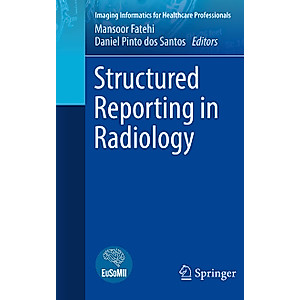 Structured Reporting in Radiology (Imaging Informatics for Healthcare Professionals)