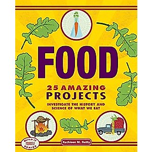 Food: 25 Amazing Projects Investigate the History and Science of What We Eat
