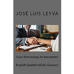 Court Terminology for Interpreters: English-Spanish LEGAL Glossary