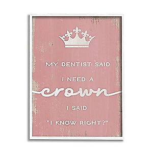 Stupell Industries Dentist Said I Need Crown Funny Girls Phrase, Designed by Daphne Polselli White Framed Wall Art, 24 x 30