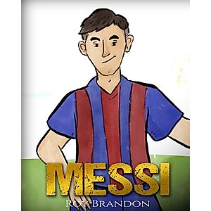 Messi: The Children's Illustration Book. Fun, Inspirational and Motivational Life Story of Lionel Messi - One of The Best Soccer Players in History.