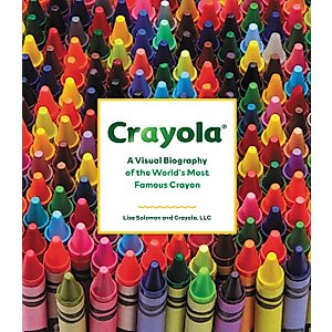Crayola: A Visual Biography of the World's Most Famous Crayon