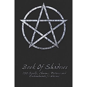 Book Of Shadows - 150 Spells, Charms, Potions and Enchantments for Wiccans: Witches Spell Book - Perfect for both practicing Witches or beginners.