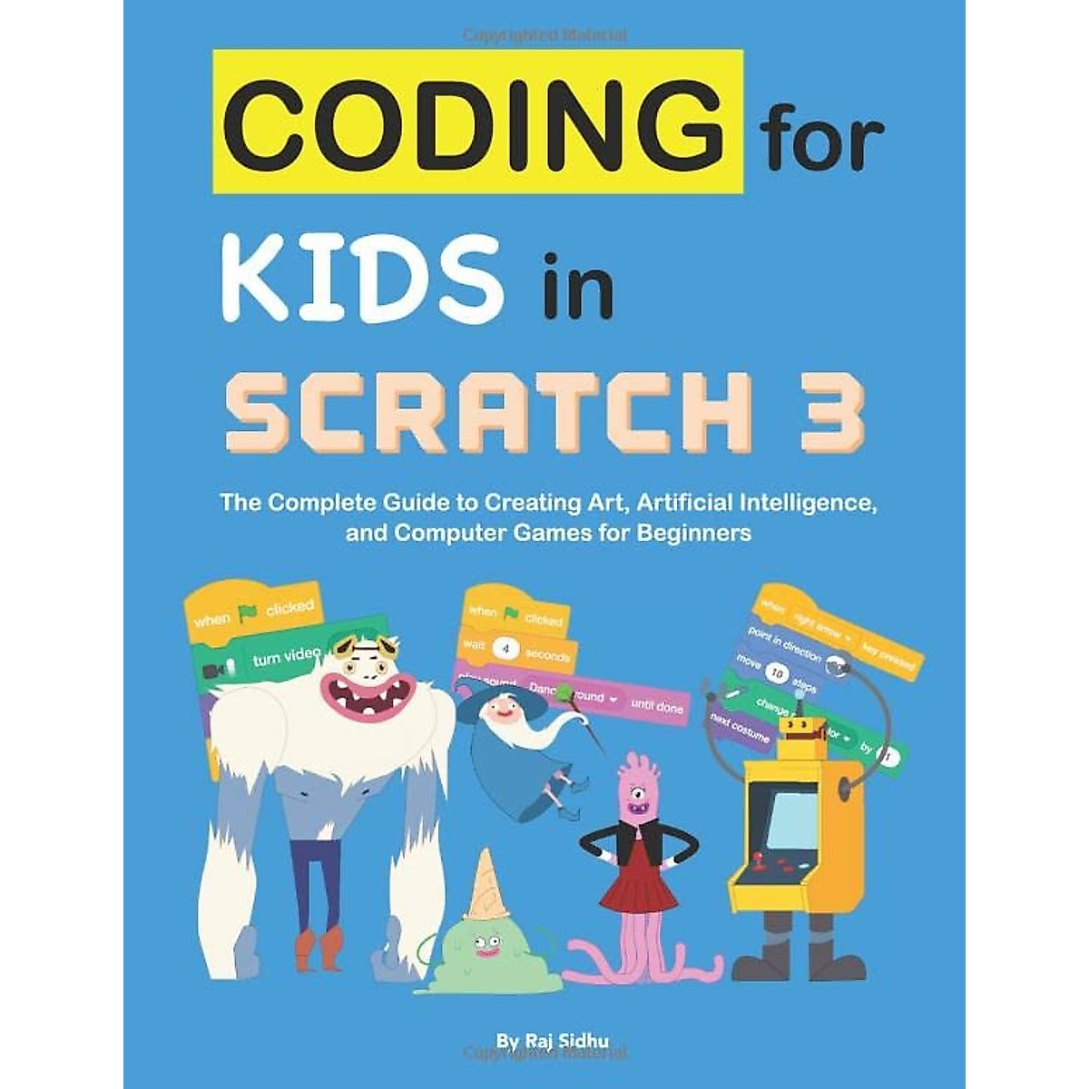 Coding for Kids in Scratch 3: The Complete Guide to Creating Art, Artificial Intelligence, and Computer Games for Beginners