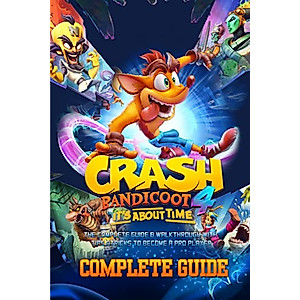 Crash Bandicoot 4: It's About Time: COMPLETE GUIDE: The Complete Guide & Walkthrough with Tips &Tricks to Become a Pro Player