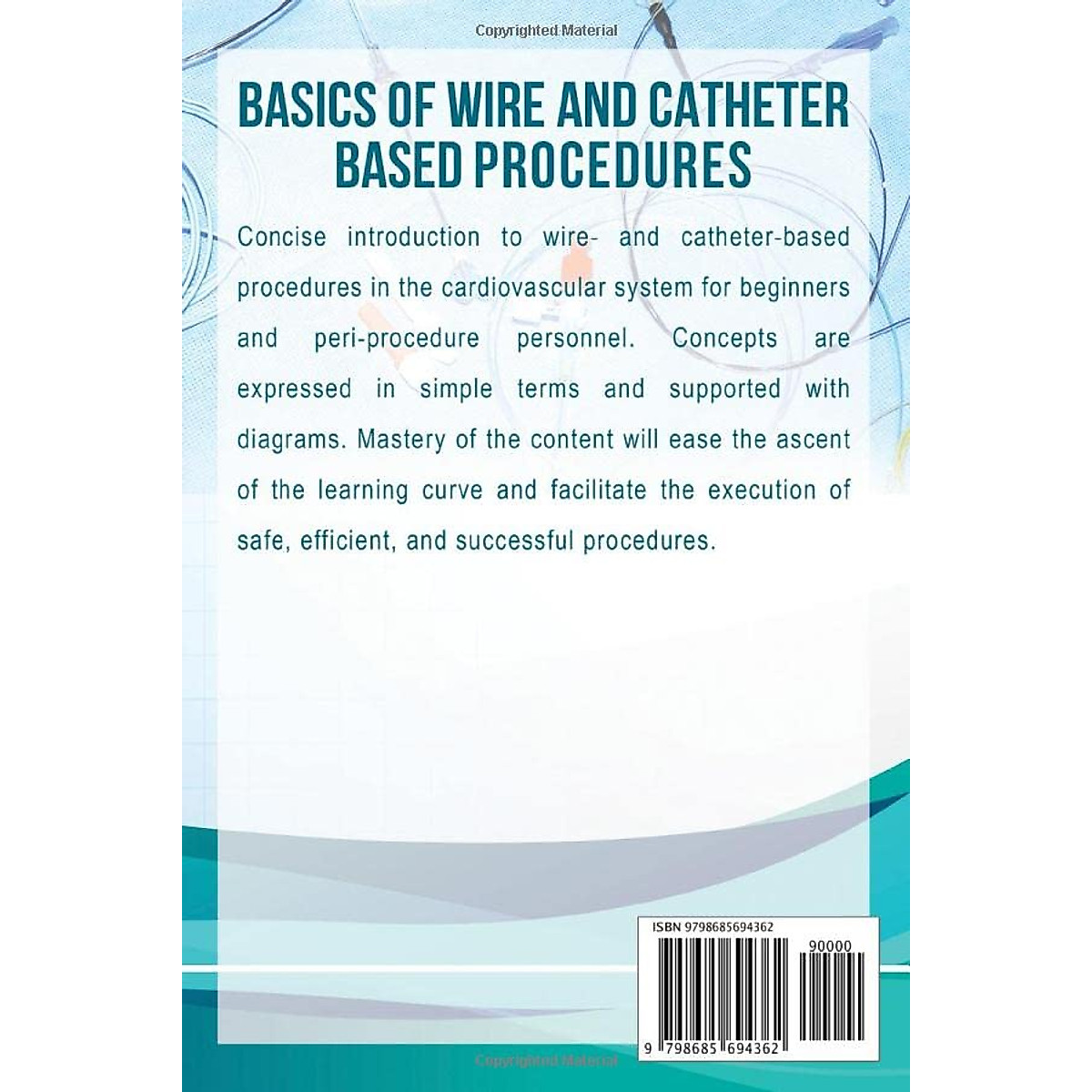 Basics of Wire and Catheter Based Procedures: For Beginners And Peri-Procedure Personnel