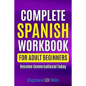 Complete Spanish Workbook For Adult Beginners: Essential Spanish Words And Phrases You Must Know (Learn Spanish for Adults)