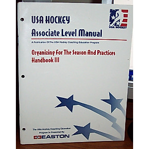 Organizing for the Season and Practice Handbook 3. Usa Hokey Associate Level Manual a Publication of the USA Hockey Coaching Education Program