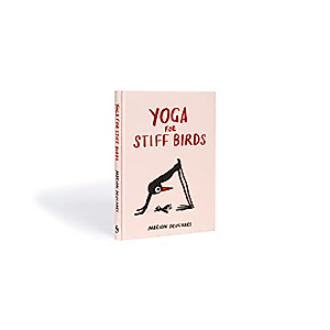 Yoga for Stiff Birds: An Illustrated Approach to Positions, Poses, and Meditations