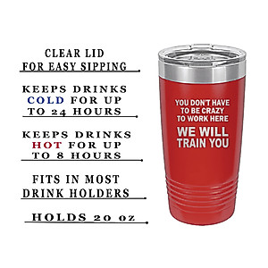 Rogue River Tactical Funny Sarcastic Office Work 20 Oz. Travel Tumbler Mug Cup w/Lid Vacuum Insulated Hot or Cold You Don't Have To Be Crazy To Work Here We Will train You (Red)