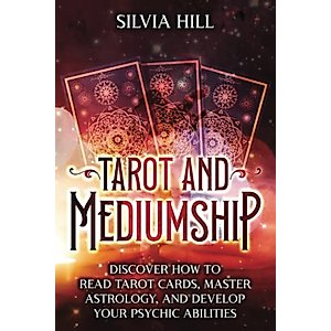 Tarot and Mediumship: Discover How to Read Tarot Cards, Master Astrology, and Develop Your Psychic Abilities (Spiritual Abilities)