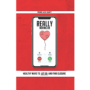 Really Moving On: Healthy Ways to Let Go and Find Closure