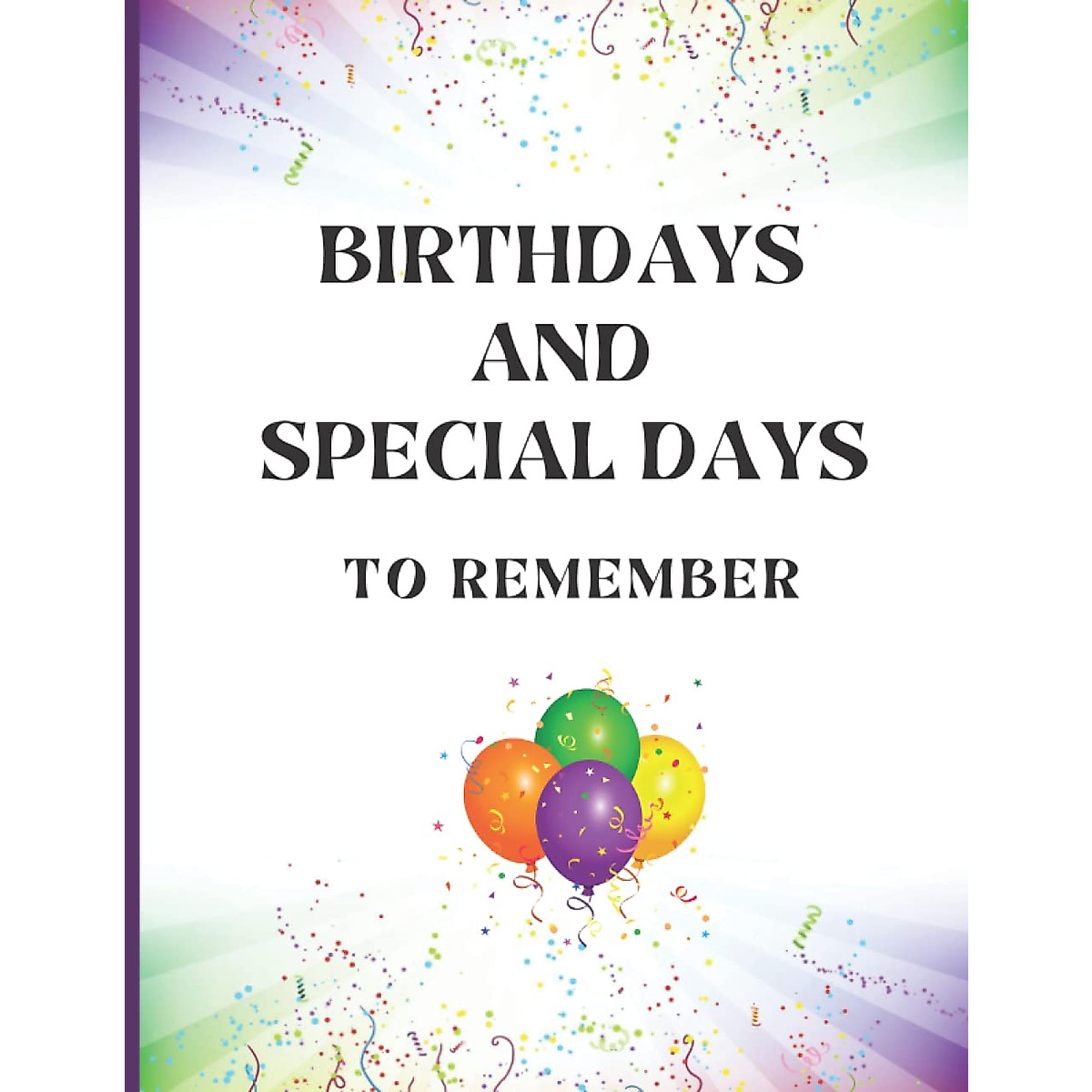 Birthdays and Special Days to Remember: Monthly Logbook / Diary / Planner to Record Birthdays, Anniversaries or any Special Event