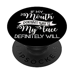 If My Mouth Doesn't Say It My Face Definitely Will Sarcastic PopSockets Swappable PopGrip