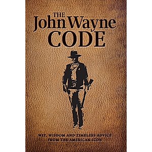 The John Wayne Code: Wit, Wisdom and Timeless Advice