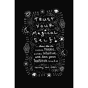 Trust Your Magical Self: How to Be Super Psychic, Extra Intuitive, and Love Your Sensitive Soul