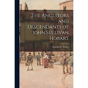 The Ancestors and Descendants of John Sullivan Hobart