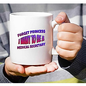 Forget Princess I Want To Be a Medical Secretary - Ideal Gift for Friends & Family Coworkers on Holidays, Year, Birthday - Funny Quote on 11 Oz White Ceramic Coffee Mug