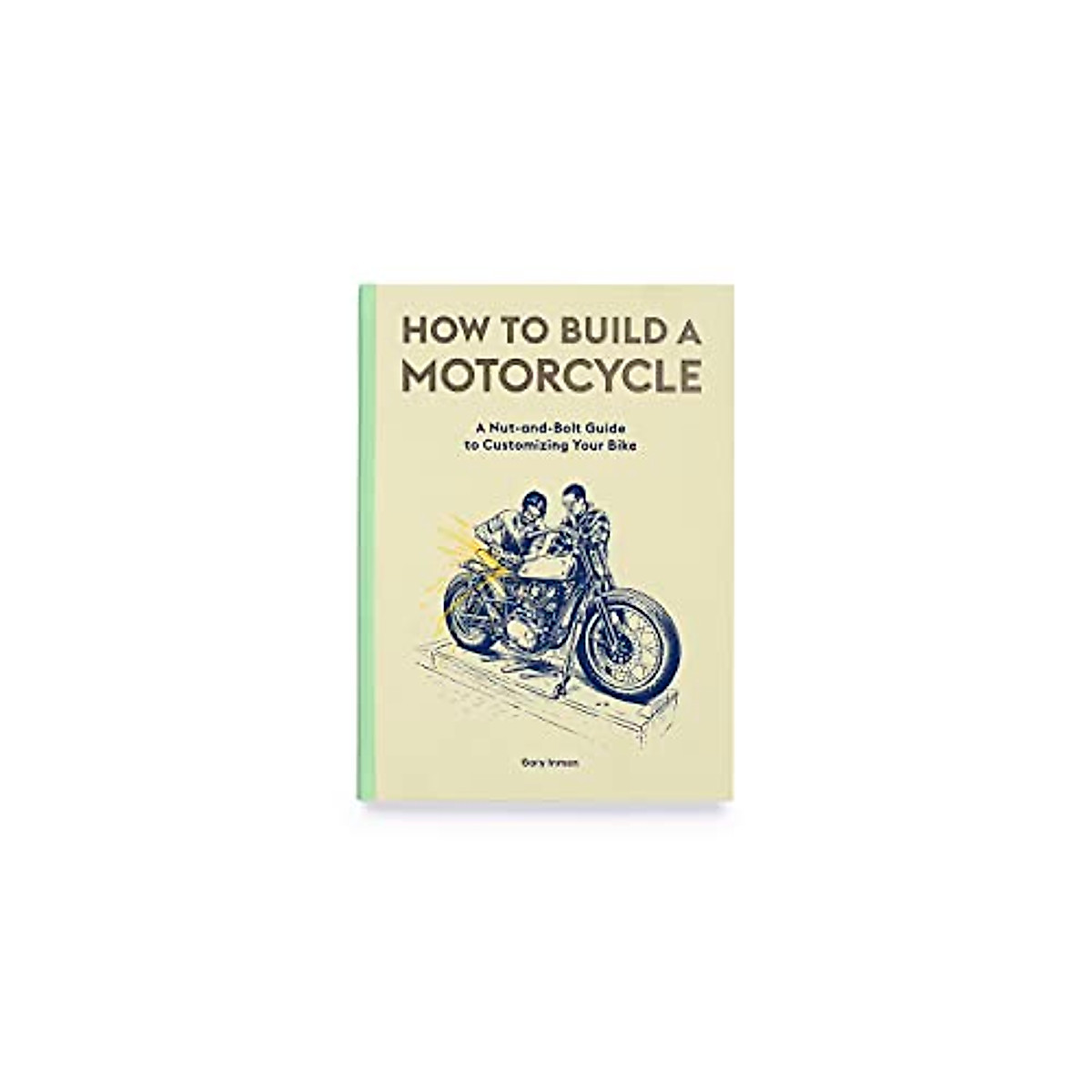 How to Build a Motorcycle: A Nut-and-Bolt Guide to Customizing Your Bike