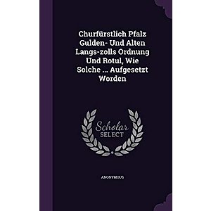 Churfürstlich Pfalz Gulden- Und Alten Langs-zolls Ordnung Und Rotul, Wie Solche ... Aufgesetzt Worden