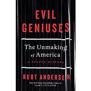 Evil Geniuses: The Unmaking of America: A Recent History