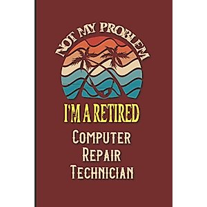 Not My Problem I'm a Retired Computer Repair Technician: College Ruled Paper with Mate Cover ( 6x9 Inches > 120 Pages)