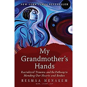 My Grandmother's Hands: Racialized Trauma and the Pathway to Mending Our Hearts and Bodies