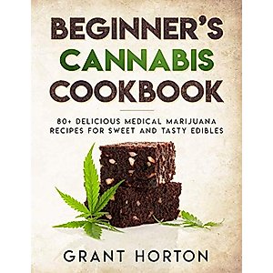 Beginner’s Cannabis Cookbook:: 80+ Delicious Medical Marijuana recipes for Sweet and Tasty Edibles