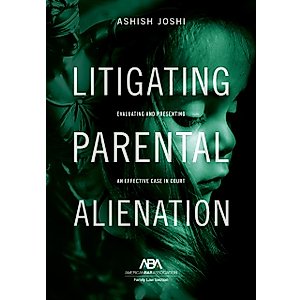 Litigating Parental Alienation: Evaluating and Presenting an Effective Case in Court