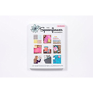 The Spoonflower Handbook: A DIY Guide to Designing Fabric, Wallpaper & Gift Wrap with 30+ Projects