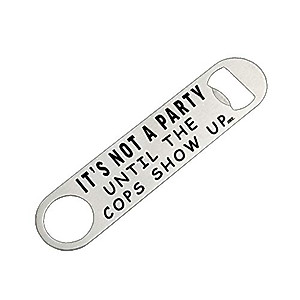 Funny Bottle Opener Heavy Duty Gift For Men Friend Bar Beer Drinking Joke It's Not a Party Until The Cops Show Up