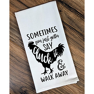 Sometimes You Just Gotta Say Cluck It And Walk Away Chicken Funny Flour Sack Kitchen Tea Towel