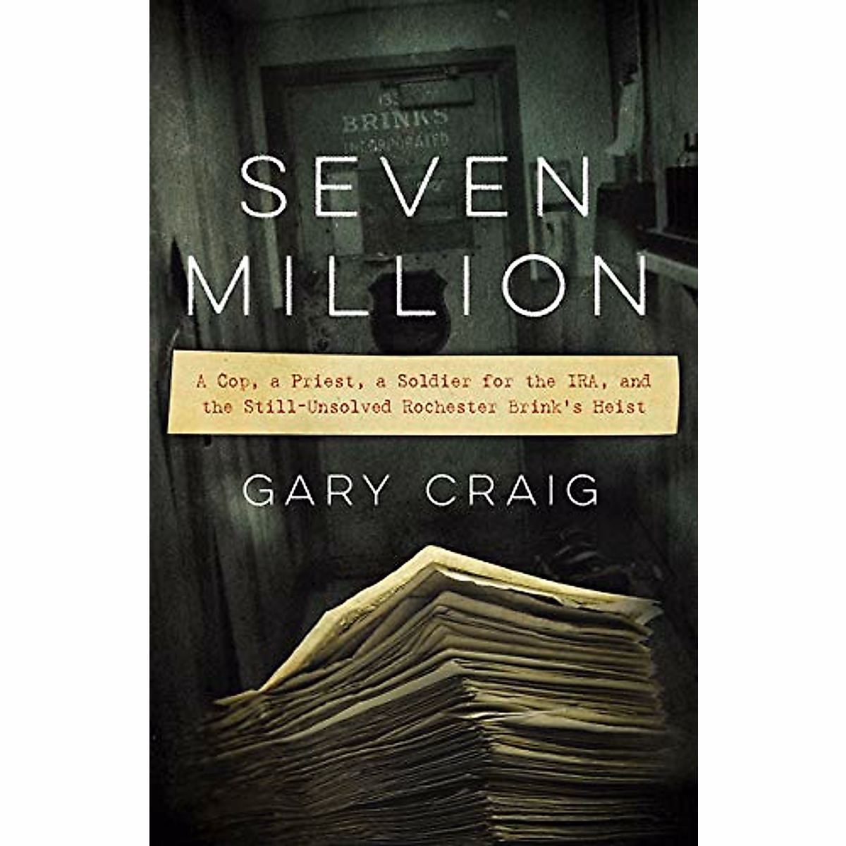 Seven Million: A Cop, a Priest, a Soldier for the IRA, and the Still-Unsolved Rochester Brink's Heist