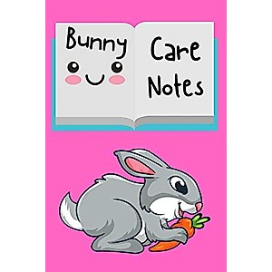 Bunny Care Notes: Customized Kid-Friendly & Easy to Use, Daily Rabbit Log Book to Look After All Your Small Pet's Needs. Great For Recording Feeding, Water, Cleaning & Rabbit Activities.