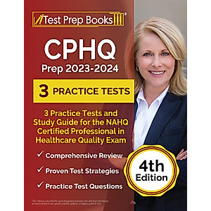 CPHQ Prep 2023 - 2024: 3 Practice Tests and Study Guide for the NAHQ Certified Professional in Healthcare Quality Exam [4th Edition]
