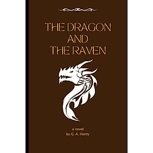 The Dragon and the Raven: by G. A. Henty