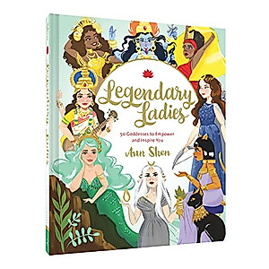 Legendary Ladies: 50 Goddesses to Empower and Inspire You (Ann Shen Legendary Ladies Collection)