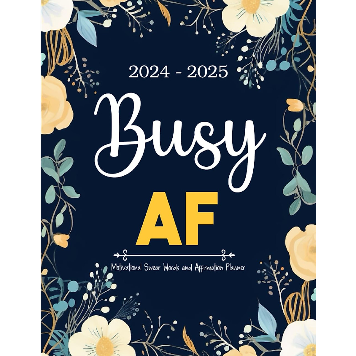 2024-2025 Busy AF Motivational Swear Words and Affirmation: 2 Year (24 Month) Sweary Mom Monthly Planner 8.5"x11" with Calendar, Funny Inspirational ... Goals, Habit Tracker, Important Dates Notes